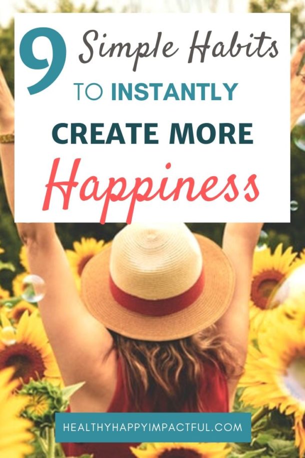 9 Simple Habits To Instantly Create More Happiness